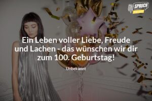 100 Jahre voller Lebensweisheit: Die schönsten Sprüche zum 100. Geburtstag